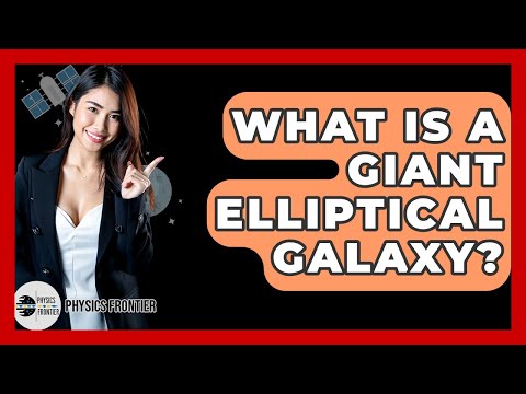 What Is A Giant Elliptical Galaxy? - Physics Frontier