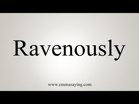 How To Say Ravenously