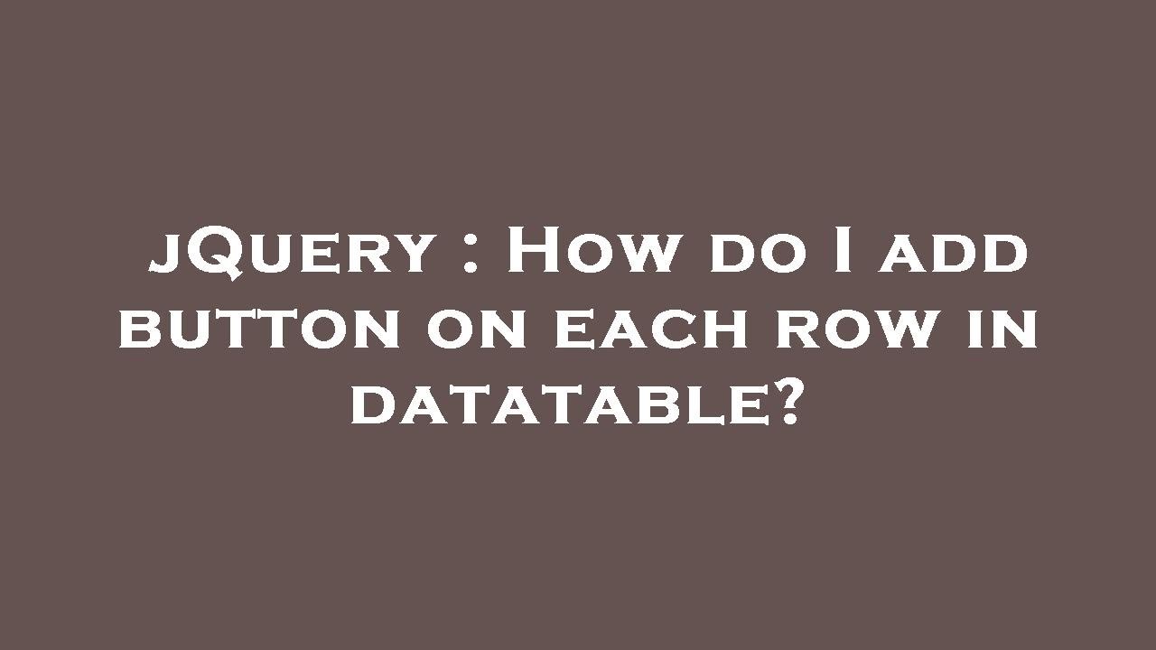 jQuery : How do I add button on each row in datatable?
