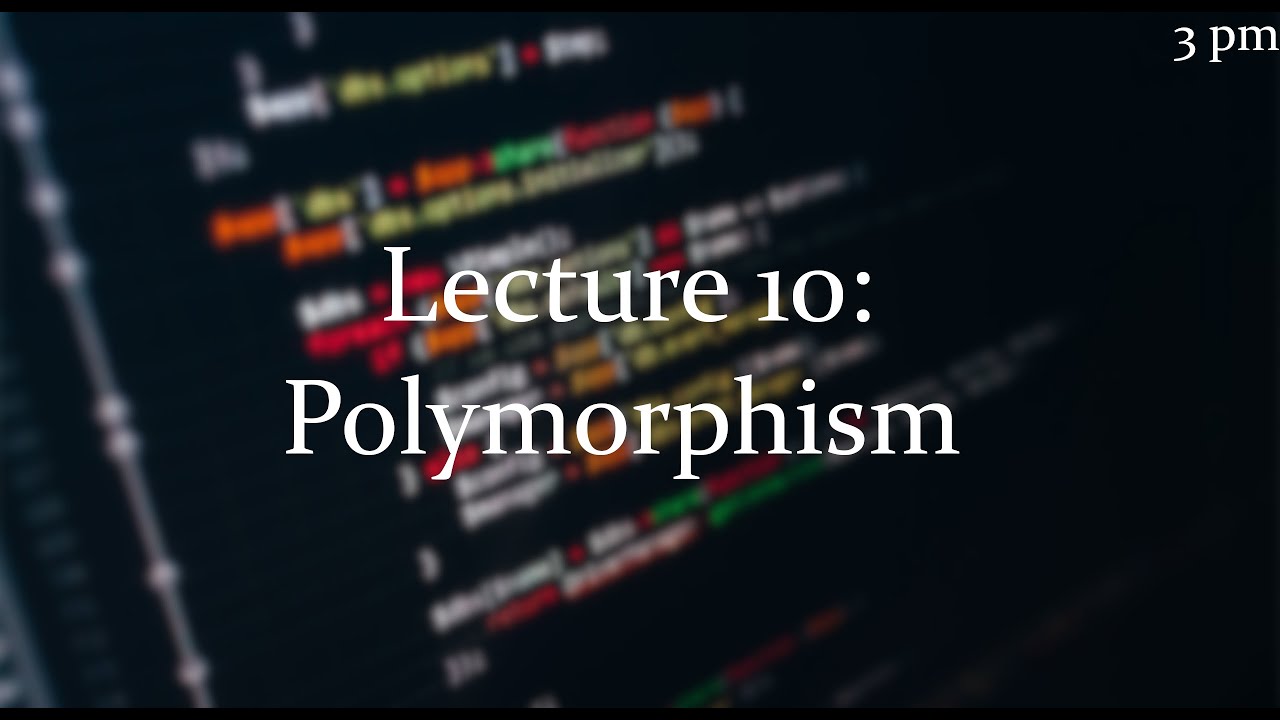 Lecture 10 [3pm]: Polymorphism