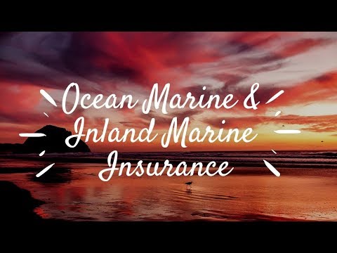Ocean Marine Insurance vs. Inland Marine Insurance : Meaning & Coverage