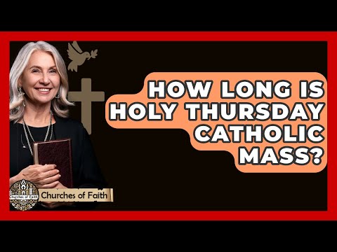 How Long Is Holy Thursday Catholic Mass? - Churches Of Faith