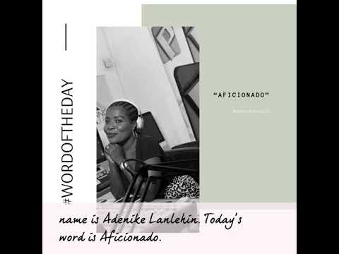 Word Of The Day With Adenike Lanlehin (Aficionado)