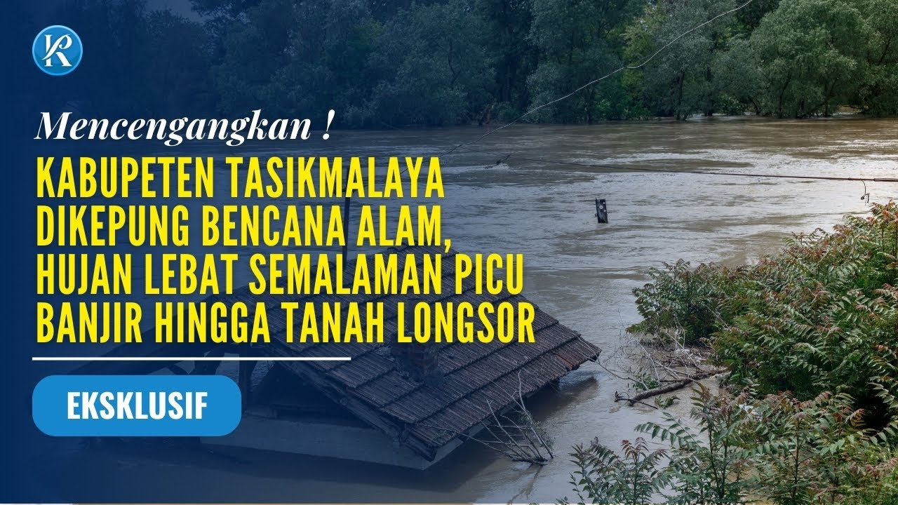 Tasikmalaya Dikepung Bencana Alam, Hujan Lebat Semalaman Picu Banjir Hingga Tanah Longsor ...