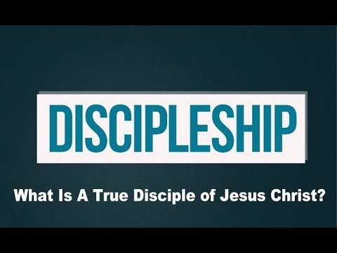 Discipleship - What Is A True Disciple of Jesus Christ?