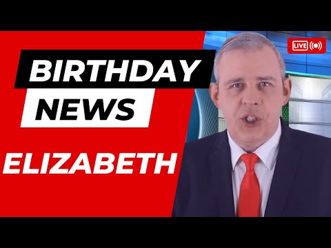Happy Birthday Elizabeth - Happy Birthday News Report