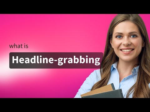 Understanding "Headline-Grabbing": A Deep Dive