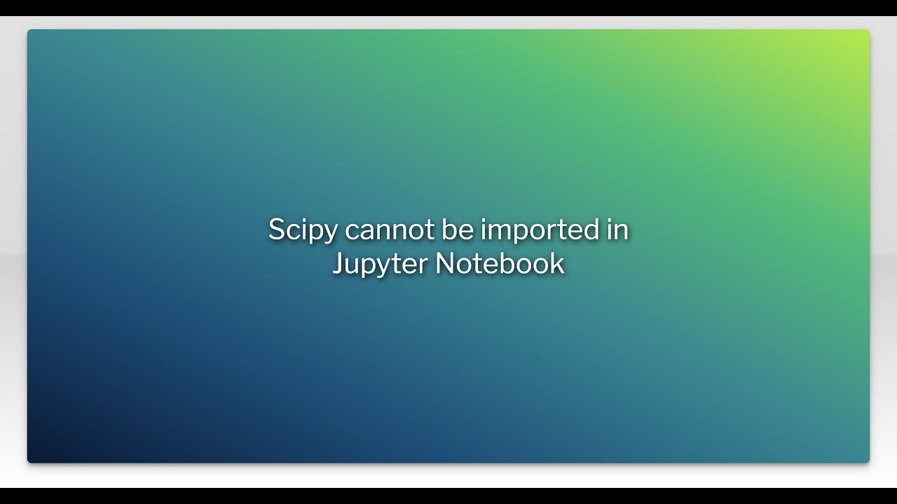 Scipy cannot be imported in Jupyter Notebook