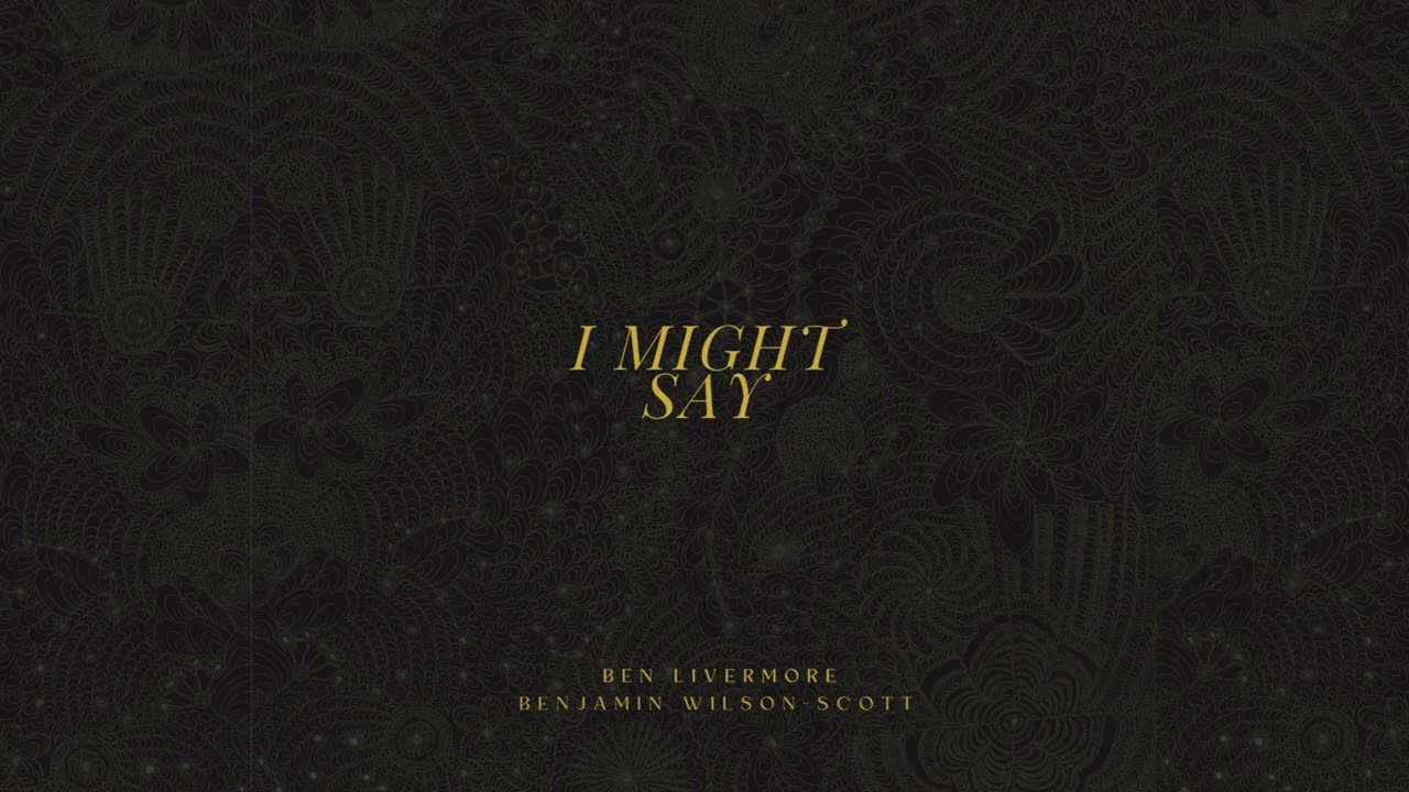 Ben Livermore - I Might Say (feat. Benjamin Wilson-Scott)