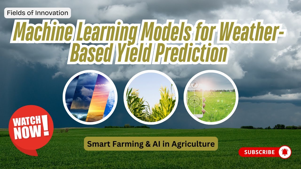 38 - Machine Learning Models for Weather Based Yield Prediction - Smart Farming & AI in Agriculture