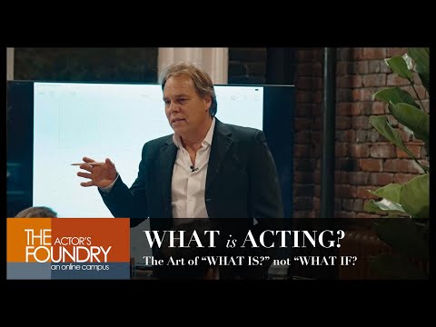 What Exactly IS Acting?? -- Acting is the Art of "WHAT IS?" and not "WHAT IF?"