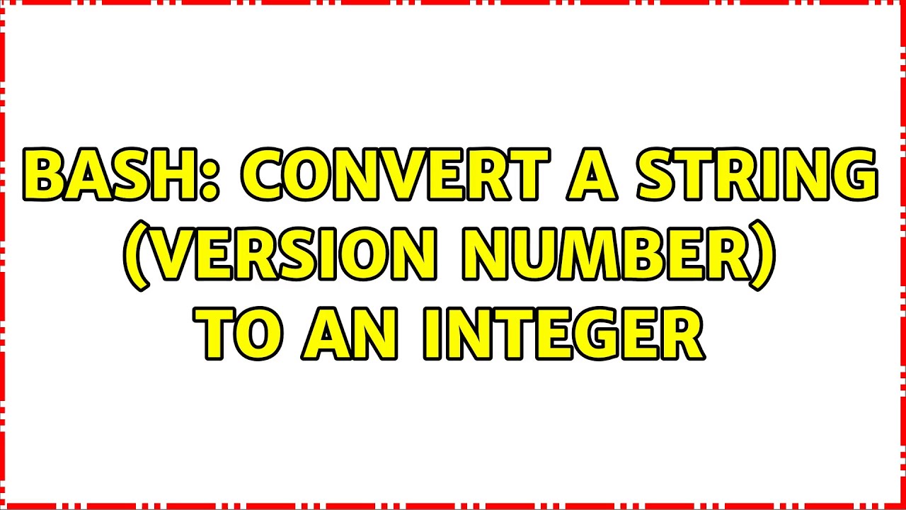 Bash: Convert a string (version number) to an integer (3 Solutions!!)