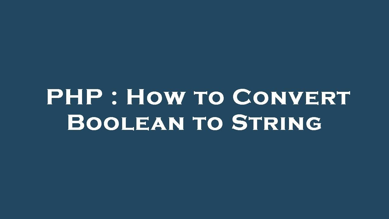 PHP : How to Convert Boolean to String