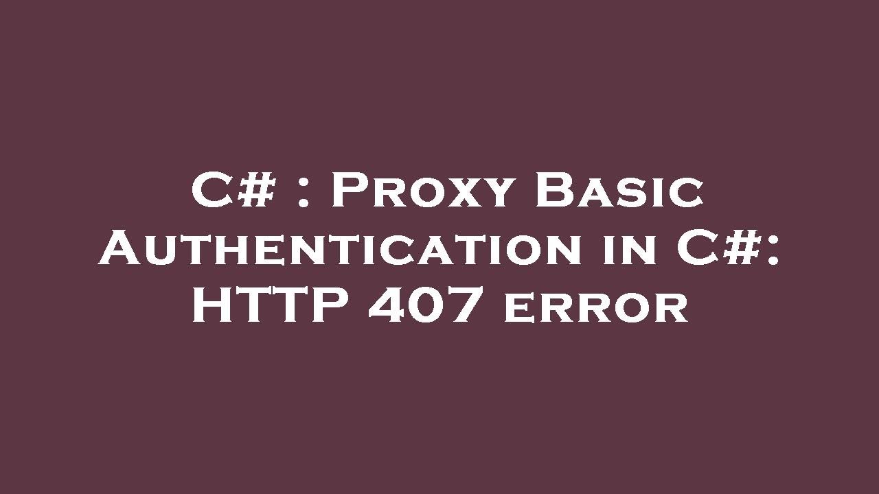 C# : Proxy Basic Authentication in C#: HTTP 407 error