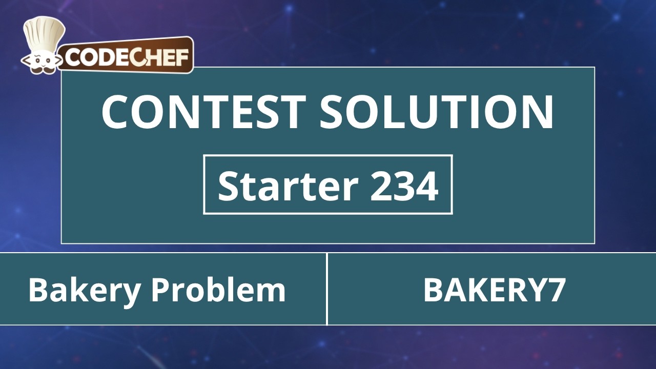 Bakery Problem | BAKERY7 | Starter 234 | CodeChef Official Solution