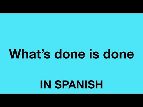 How To Say (What's done, is done) In Spanish