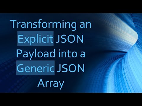 Transforming an Explicit JSON Payload into a Generic JSON Array