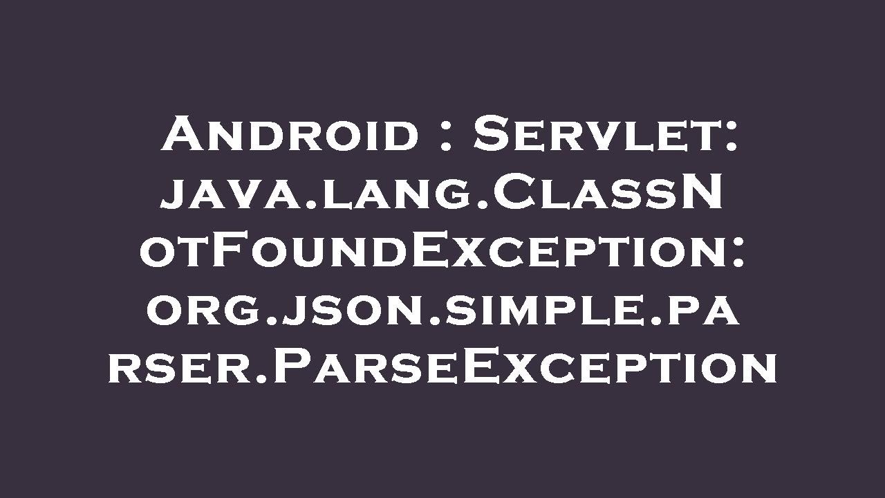 Android : Servlet: java.lang.ClassNotFoundException: org.json.simple.parser.ParseException