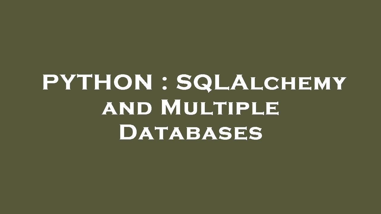 PYTHON : SQLAlchemy and Multiple Databases