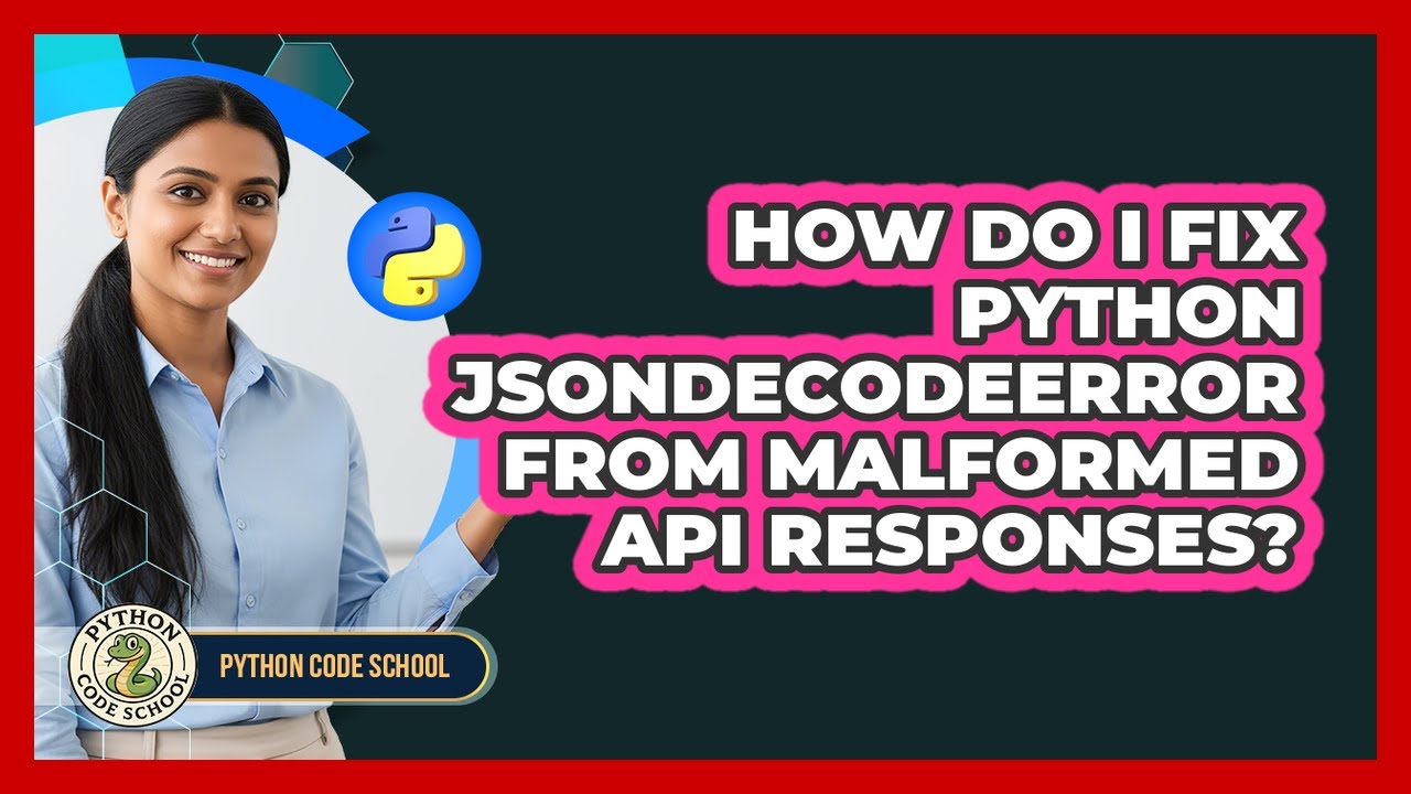How Do I Fix Python JSONDecodeError From Malformed API Responses? - Python Code School