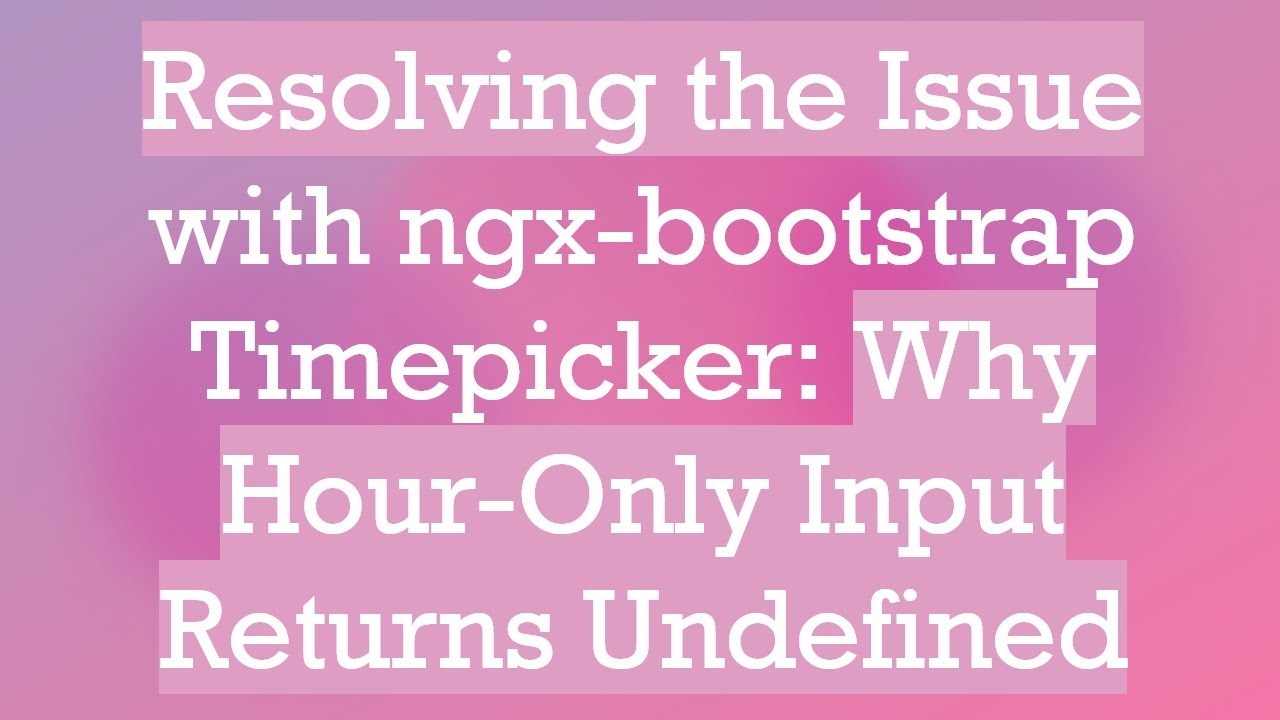 Resolving the Issue with ngx-bootstrap Timepicker: Why Hour-Only Input Returns Undefined