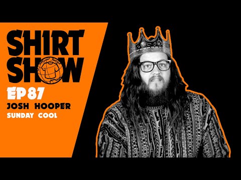 Josh Hooper | Sunday Cool | Shirt Show 87