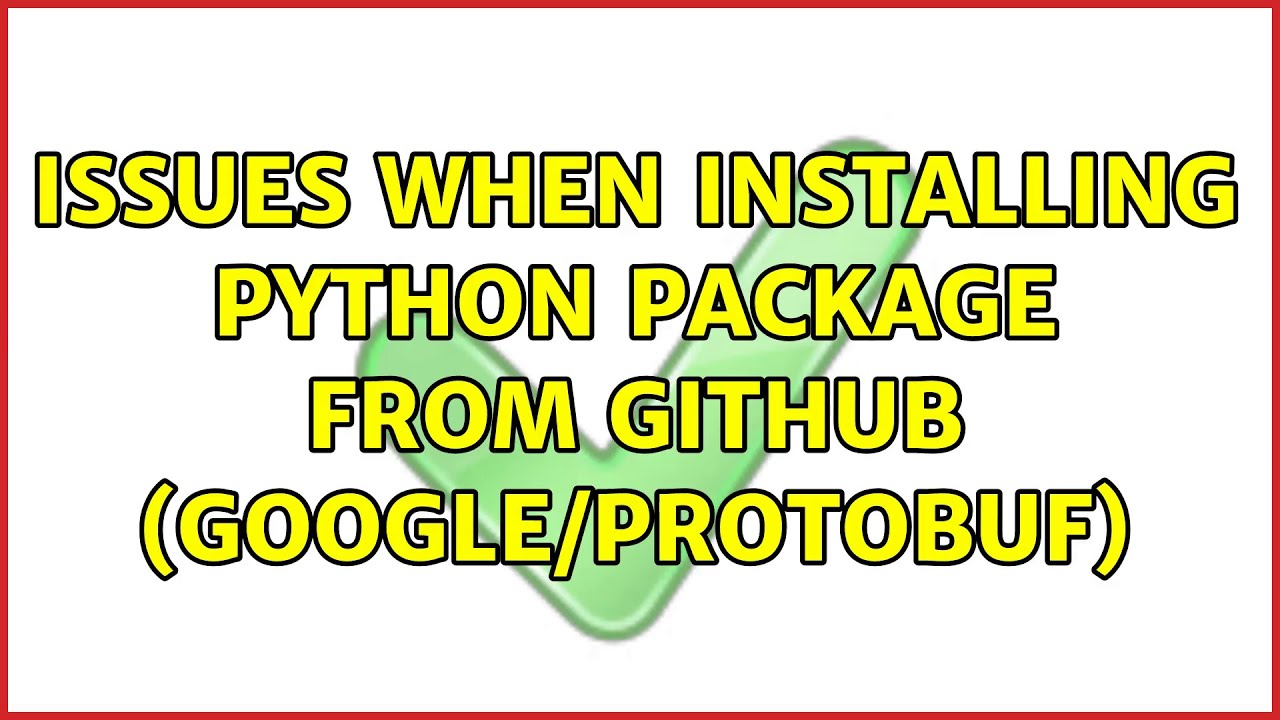 Issues when installing python package from github (google/protobuf) (2 Solutions!!)