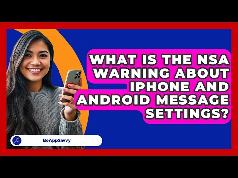 What Is the NSA Warning About iPhone and Android Message Settings? - Be App Savvy