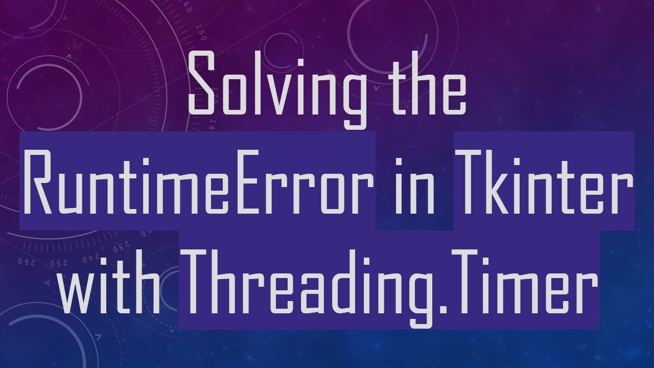 Solving the RuntimeError in Tkinter with Threading.Timer