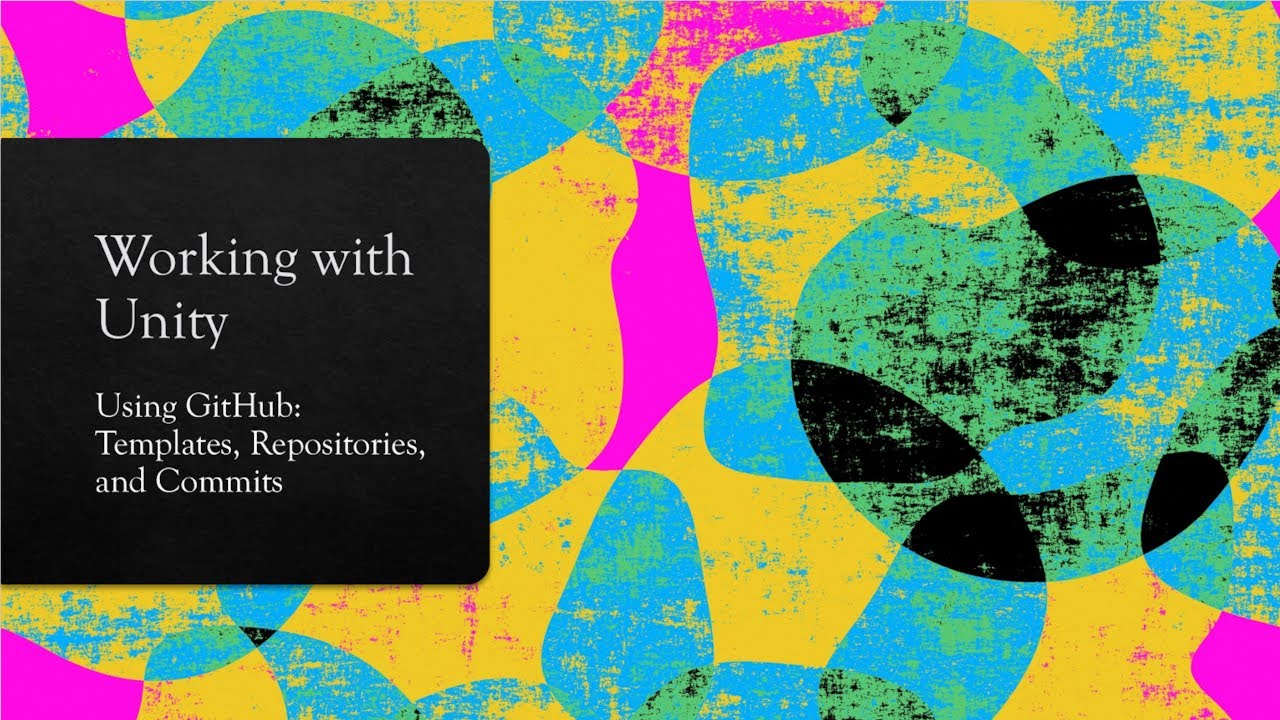 Working with Unity: Using GitHub: Templates, Repositories, and Commits