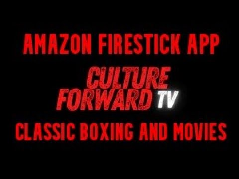 CULTURE FORWARD TV FOR FIRESTICK INCLUDING CLASSIC BOXING AND GREAT MOVIES