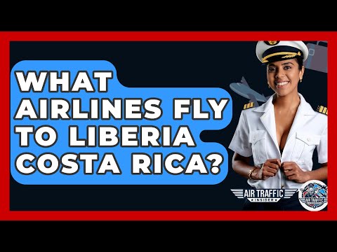 What Airlines Fly To Liberia Costa Rica? - Air Traffic Insider
