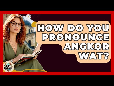 How Do You Pronounce Angkor Wat? - Holy Landmarks