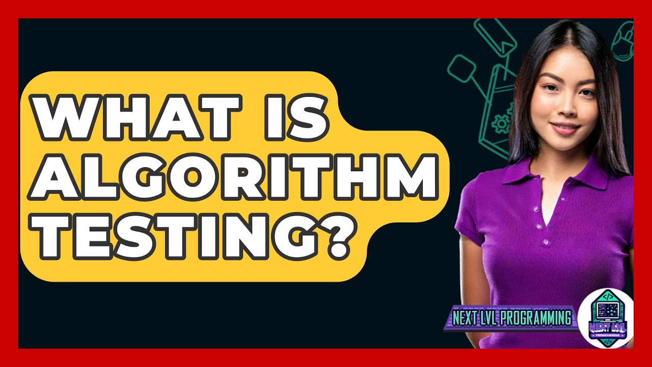 What Is Algorithm Testing? - Next LVL Programming