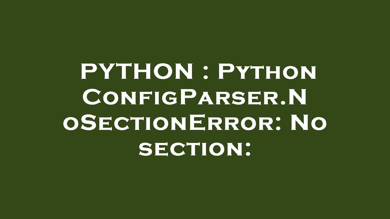 PYTHON : Python ConfigParser.NoSectionError: No section: