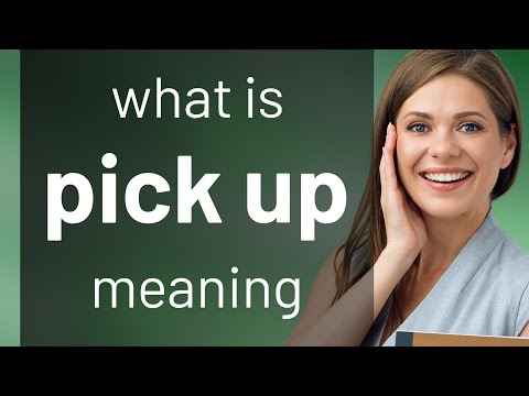 Pick up • definition of PICK UP