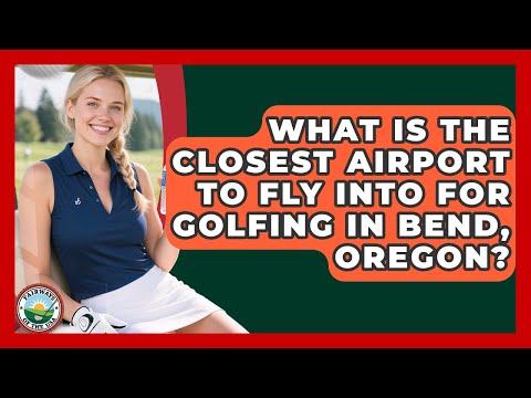 What Is The Closest Airport To Fly Into For Golfing In Bend, Oregon? - Fairways of the USA