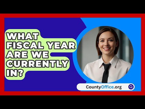 What Fiscal Year Are We Currently In? - CountyOffice.org