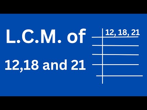 L.C.M. of 12 18 and 21
