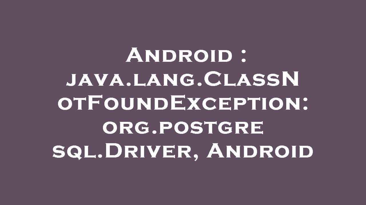 Android : java.lang.ClassNotFoundException: org.postgresql.Driver, Android