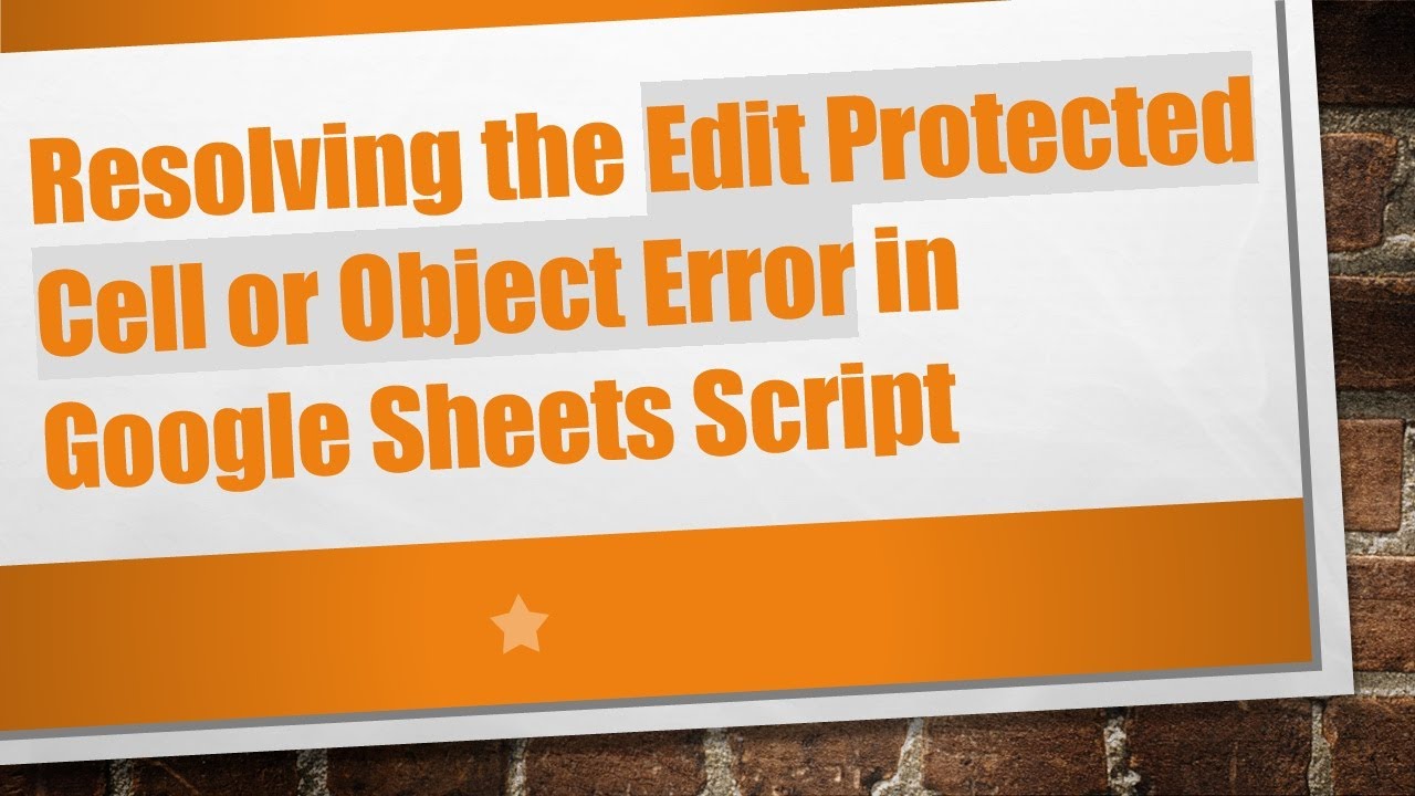 Resolving the Edit Protected Cell or Object Error in Google Sheets Script