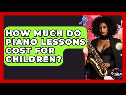 How Much Do Piano Lessons Cost For Children? - The Musician Encyclopedia