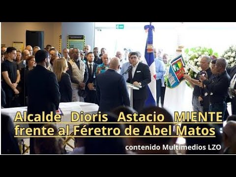Alcalde Dioris Astacio MIENTE frente al Féretro de Abel Matos – Gala ...