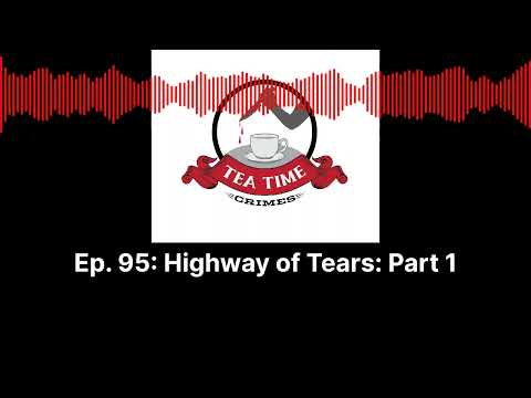 Episode 95: Highway of Tears: Part 1 – Tea Time Crimes