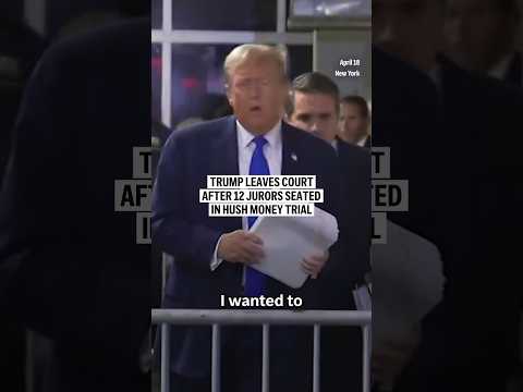 Trump leaves court after 12 jurors seated in hush money trial