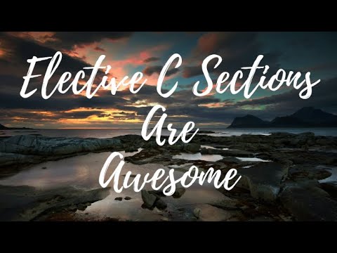 Elective C Sections Are Awesome