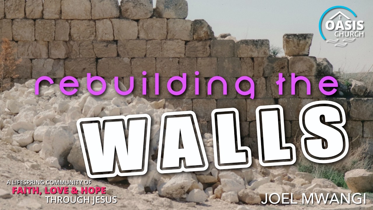 Oasis Sunday - Sunday 8 March 2026 - Rebuilding the Walls - Joel Mwangi