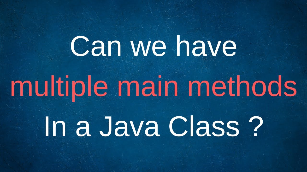 Can we have Multiple main() Methods In a Java Class ?