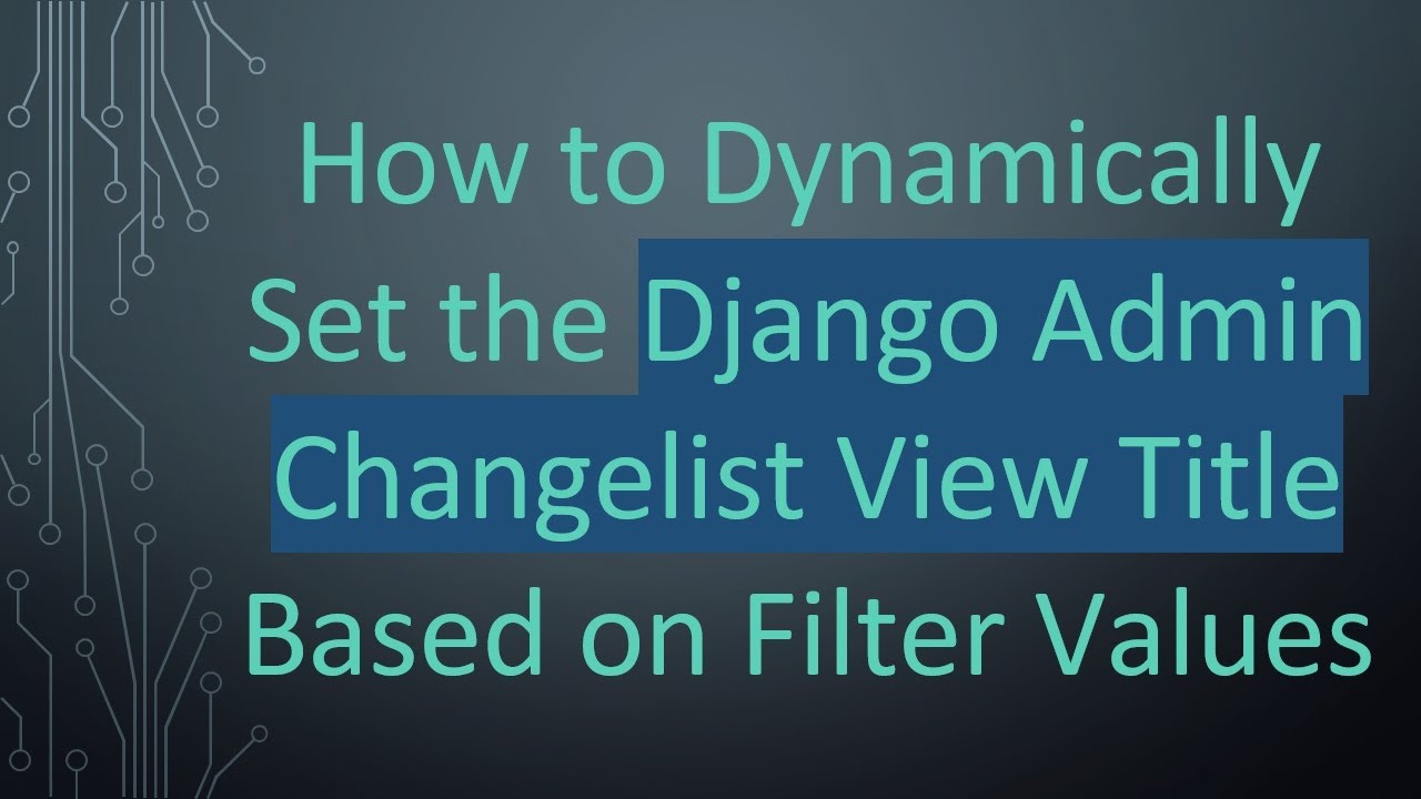 How to Dynamically Set the Django Admin Changelist View Title Based on Filter Values