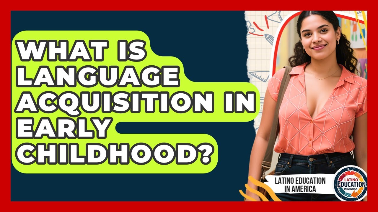 What Is Language Acquisition In Early Childhood? - Latino Education in America